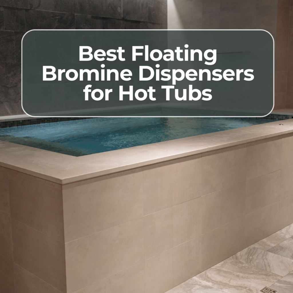 Best Floating Bromine Dispensers For Hot Tubs