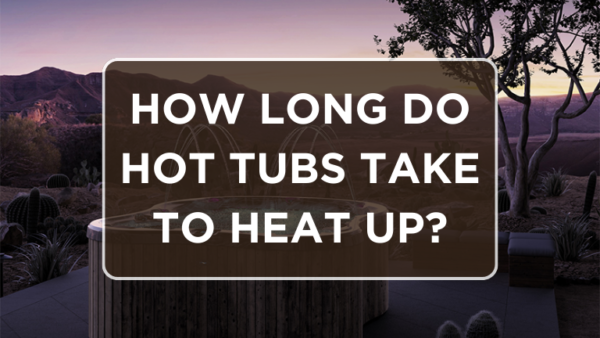 How Long Do Hot Tubs Take To Heat Up?